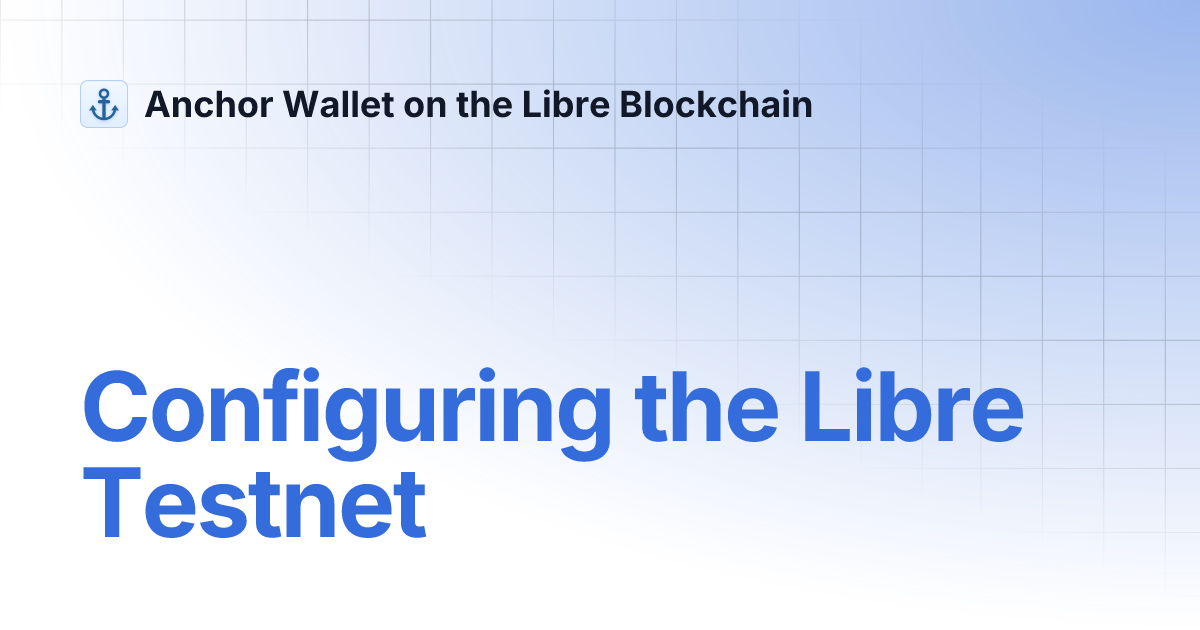 Configuring the Libre Testnet | Anchor Wallet on the Libre Blockchain